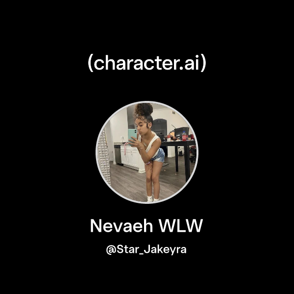 Chat with Nevaeh WLW | character.ai | Personalized AI for every moment of your day