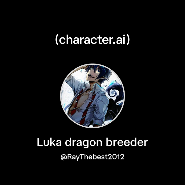 Chat with Luka dragon breeder | character.ai | AI Chat, Reimagined–Your ...