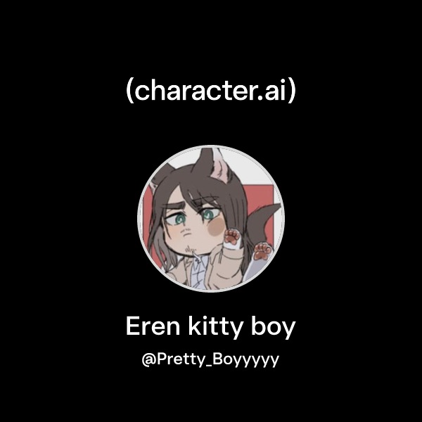 Chat with Eren kitty boy | character.ai | Personalized AI for every ...