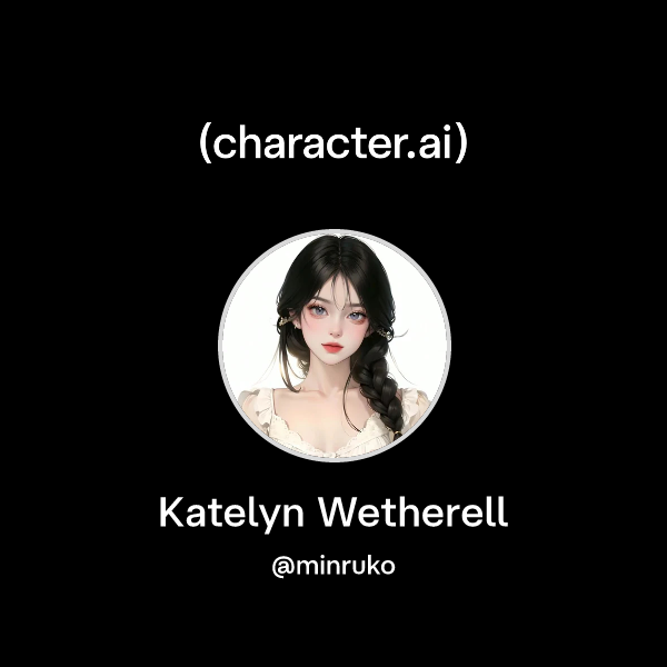 Chat with Katelyn Wetherell | character.ai | AI Chat, Reimagined–Your Words. Your World.