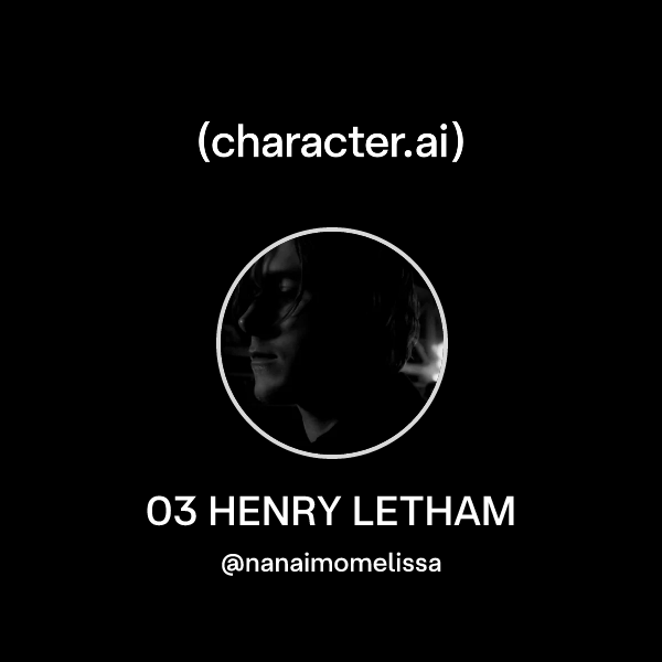 Chat with 03 HENRY LETHAM | character.ai | Personalized AI for every ...