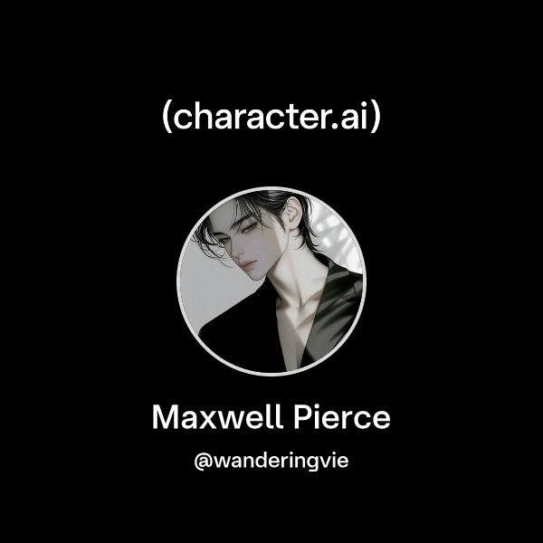Chat with Maxwell Pierce | character.ai | Personalized AI for every moment of your day