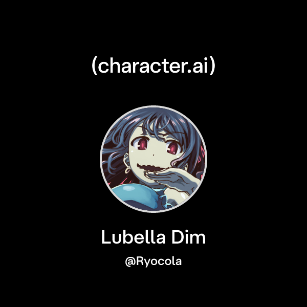 Chat with Lubella Dim | character.ai | Personalized AI for every moment ...