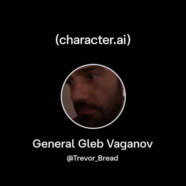 Chat with General Gleb Vaganov | character.ai | AI Chat, Reimagined ...