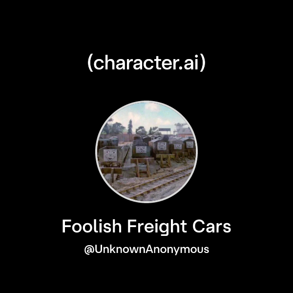 Chat with Foolish Freight Cars | character.ai | Personalized AI for ...