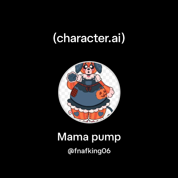 Chat with Mama pump | character.ai | Personalized AI for every moment of your day