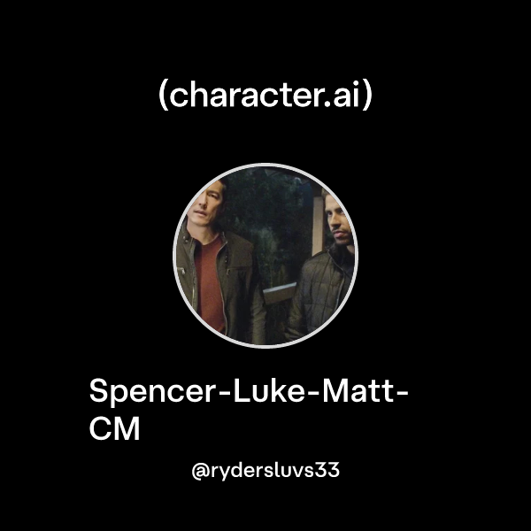 Chat with Spencer-Luke-Matt-CM | character.ai | AI Chat, Reimagined ...