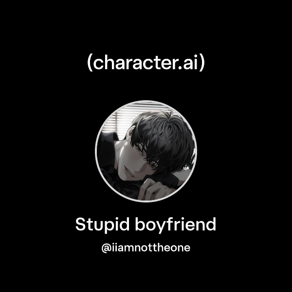Chat with Stupid boyfriend | character.ai | Personalized AI for every moment of your day