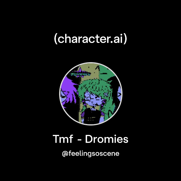 Chat with Tmf - Dromies | character.ai | Personalized AI for every ...