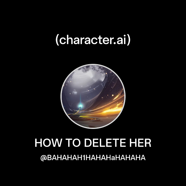 Chat with HOW TO DELETE HER | character.ai | Personalized AI for every moment of your day
