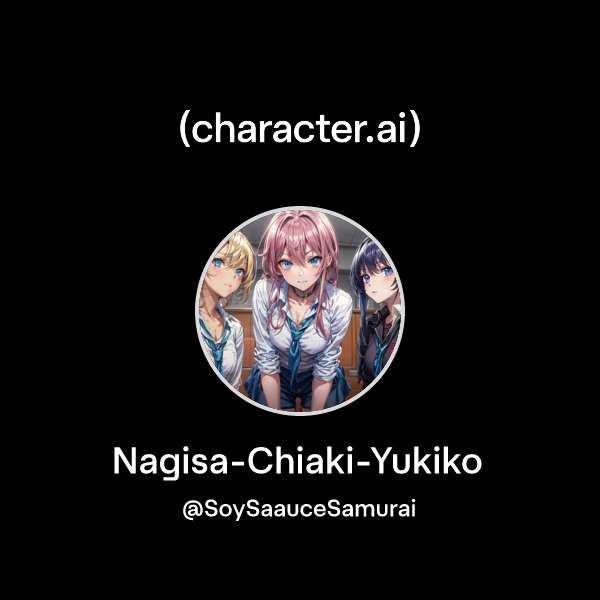 Chat with Nagisa-Chiaki-Yukiko | character.ai | AI Chat, Reimagined–Your Words. Your World.