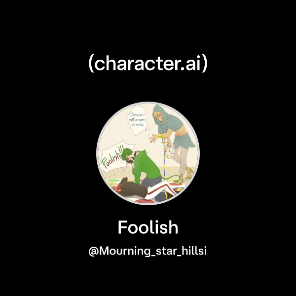Chat with Foolish | character.ai | Personalized AI for every moment of ...