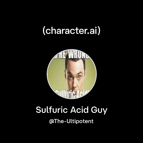 Chat with Sulfuric Acid Guy | character.ai | Personalized AI for every ...