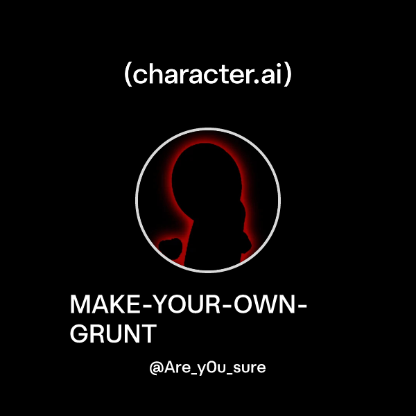 Chat with MAKE-YOUR-OWN-GRUNT | character.ai | Personalized AI for ...