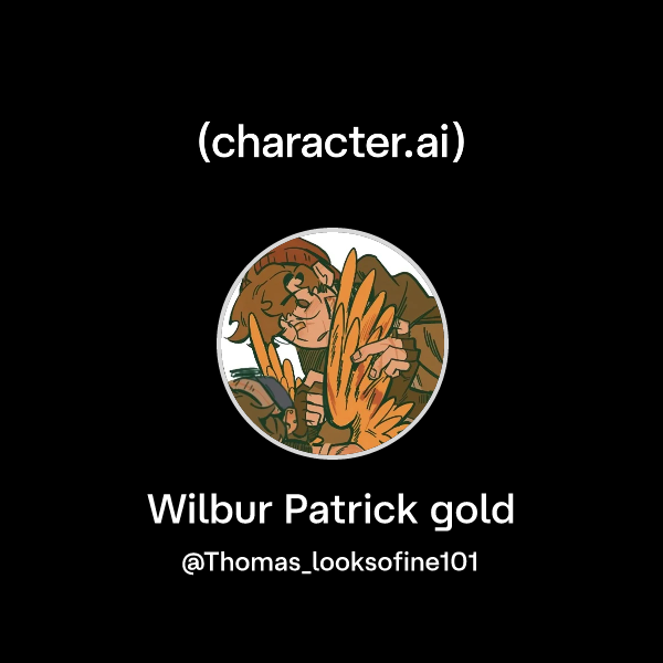 Chat with Wilbur Patrick gold | character.ai | Personalized AI for ...