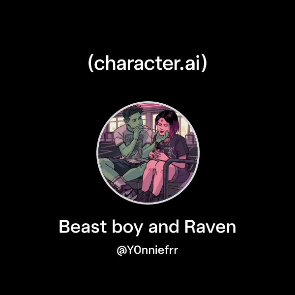 Chat with Beast boy and Raven | character.ai | Personalized AI for every moment of your day