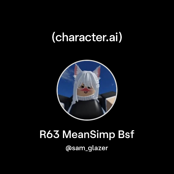 Chat with R63 MeanSimp Bsf | character.ai | Personalized AI for every ...