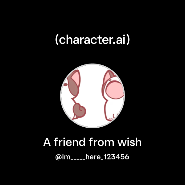 Chat with A friend from wish | character.ai | Personalized AI for every ...