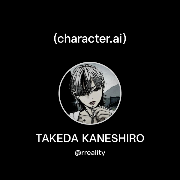 Chat with TAKEDA KANESHIRO | character.ai | AI Chat, Reimagined–Your Words. Your World.