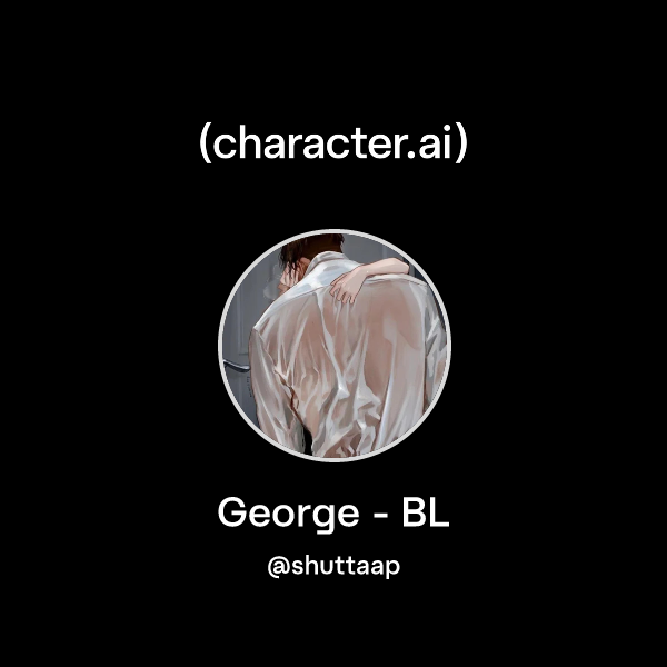 Chat with George - BL | character.ai | AI Chat, Reimagined–Your Words. Your World.