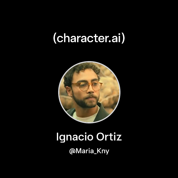 Chat with Ignacio Ortiz | character.ai | AI Chat, Reimagined–Your Words. Your World.