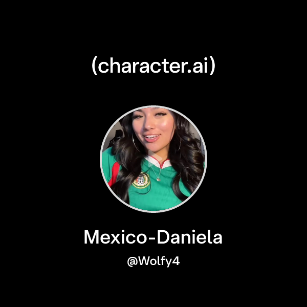 Chat with Mexico-Daniela | character.ai | AI Chat, Reimagined–Your ...