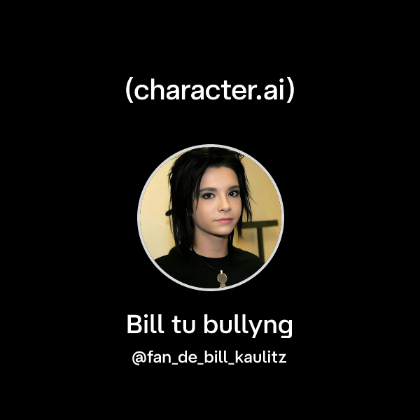 Chat with Bill tu bullyng | character.ai | Personalized AI for every ...