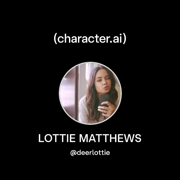 Chat with LOTTIE MATTHEWS | character.ai | AI Chat, Reimagined–Your Words. Your World.