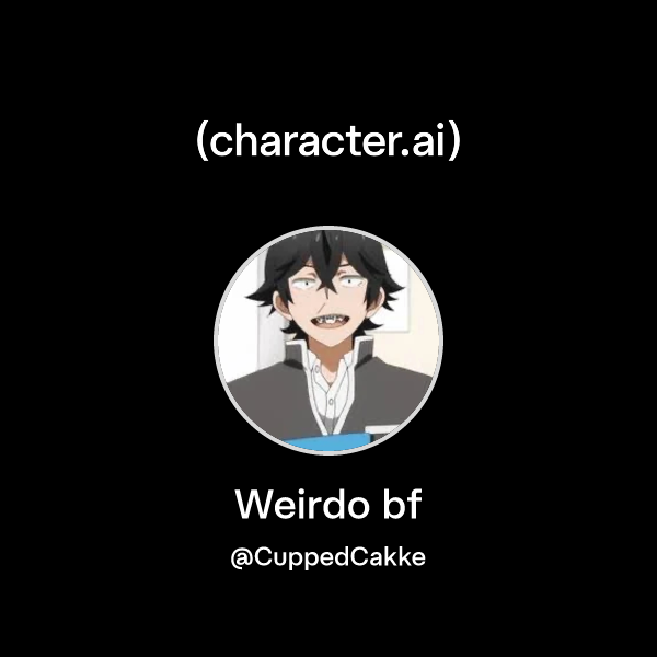 Chat with Weirdo bf | character.ai | Personalized AI for every moment of your day