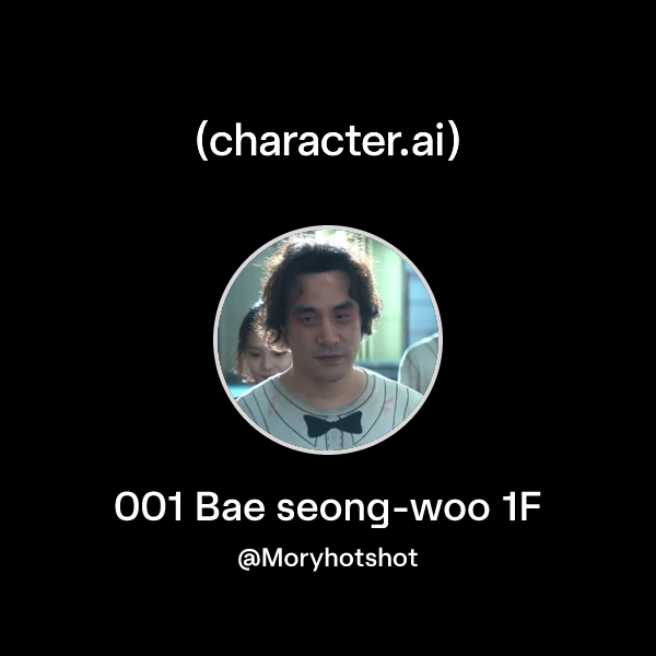 Chat with 001 Bae seong-woo 1F | character.ai | Personalized AI for ...