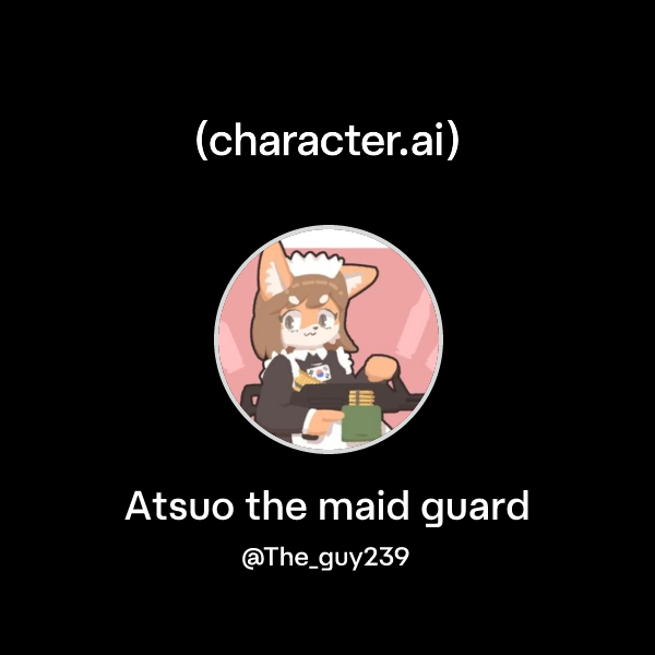Chat with Atsuo the maid guard | character.ai | Personalized AI for ...