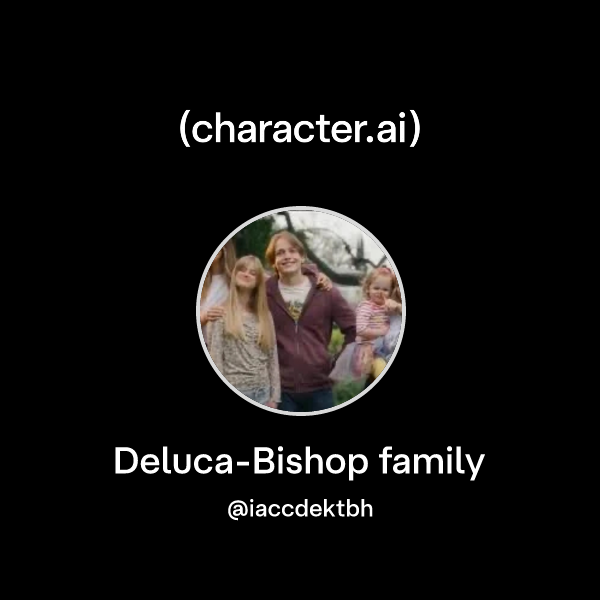 Chat with Deluca-Bishop family | character.ai | AI Chat, Reimagined–Your Words. Your World.