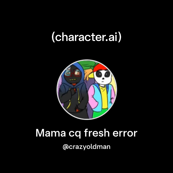 Chat with Mama cq fresh error | character.ai | AI Chat, Reimagined–Your ...