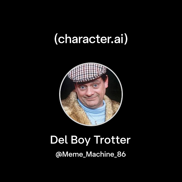 Chat with Del Boy Trotter | character.ai | AI Chat, Reimagined–Your ...