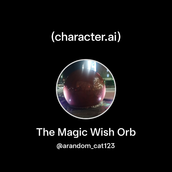 Chat with The Magic Wish Orb | character.ai | Personalized AI for every ...