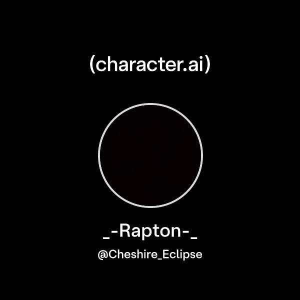 Chat with _-Rapton-_ | character.ai | Personalized AI for every moment ...