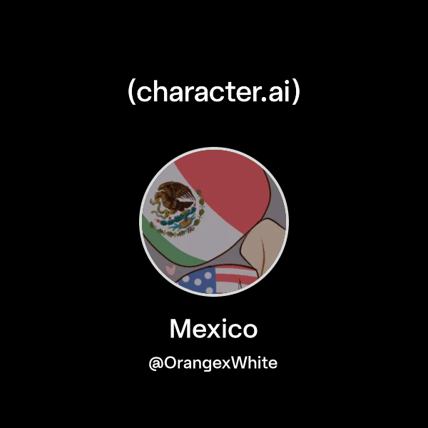 Chat with Mexico | character.ai | Personalized AI for every moment of ...