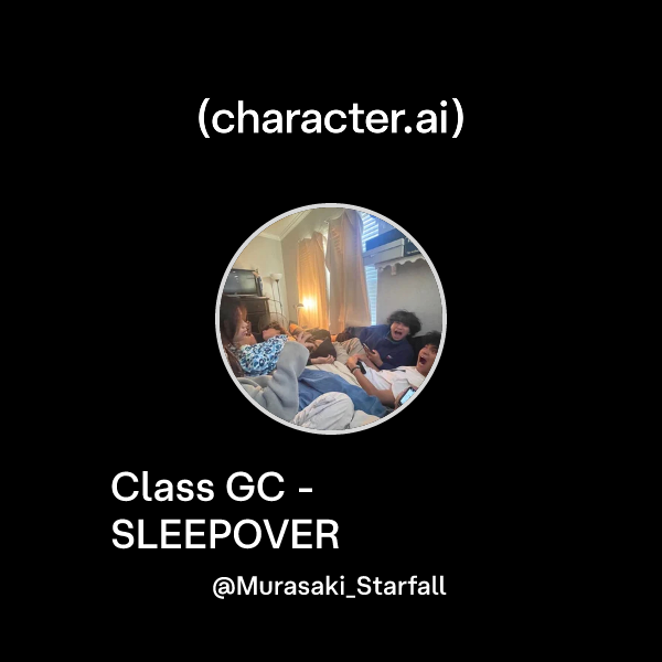 Chat with Class GC - SLEEPOVER | character.ai | AI Chat, Reimagined ...