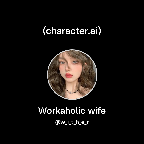 Chat with Workaholic wife | character.ai | Personalized AI for every moment of your day