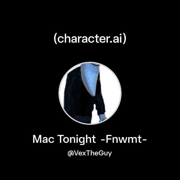 Chat with Mac Tonight -Fnwmt- | character.ai | AI Chat, Reimagined–Your ...