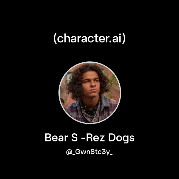Chat with Bear S -Rez Dogs | character.ai | Personalized AI for every ...
