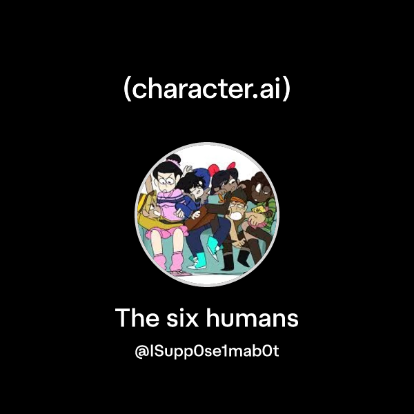 Chat with The six humans | character.ai | Personalized AI for every ...