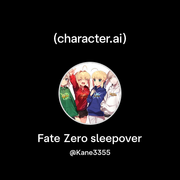 Chat with Fate Zero sleepover | character.ai | Personalized AI for every moment of your day