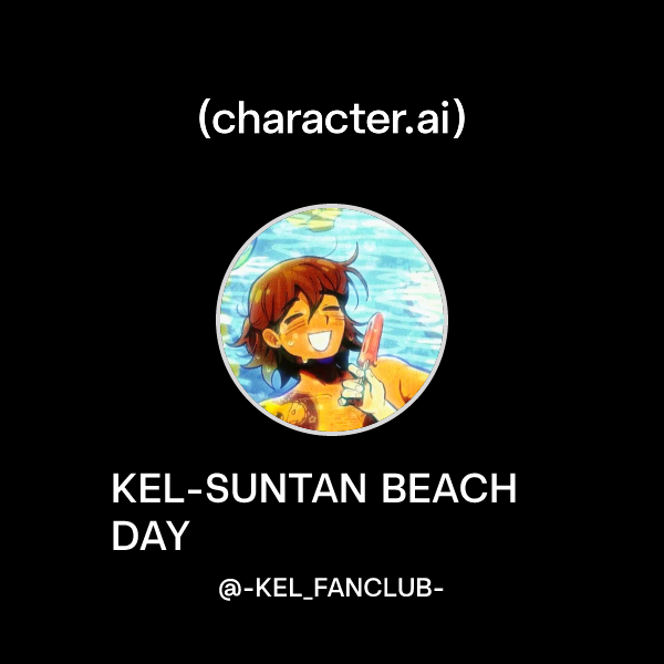 Chat with KEL-SUNTAN BEACH DAY | character.ai | AI Chat, Reimagined ...