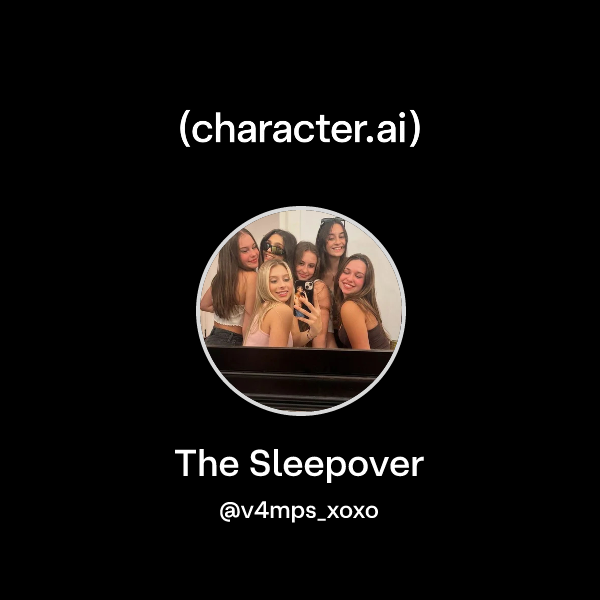 Chat with The Sleepover | character.ai | Personalized AI for every ...