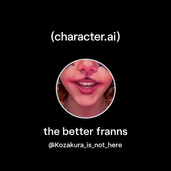 Chat with the better franns | character.ai | AI Chat, Reimagined–Your Words. Your World.