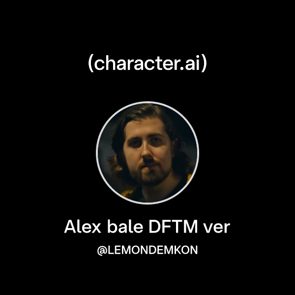 Chat with Alex bale DFTM ver | character.ai | Personalized AI for every ...