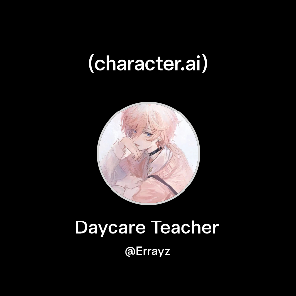 Chat with Daycare Teacher | character.ai | AI Chat, Reimagined–Your Words. Your World.