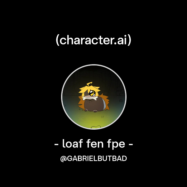 Chat with - loaf fen fpe - | character.ai | AI Chat, Reimagined–Your ...