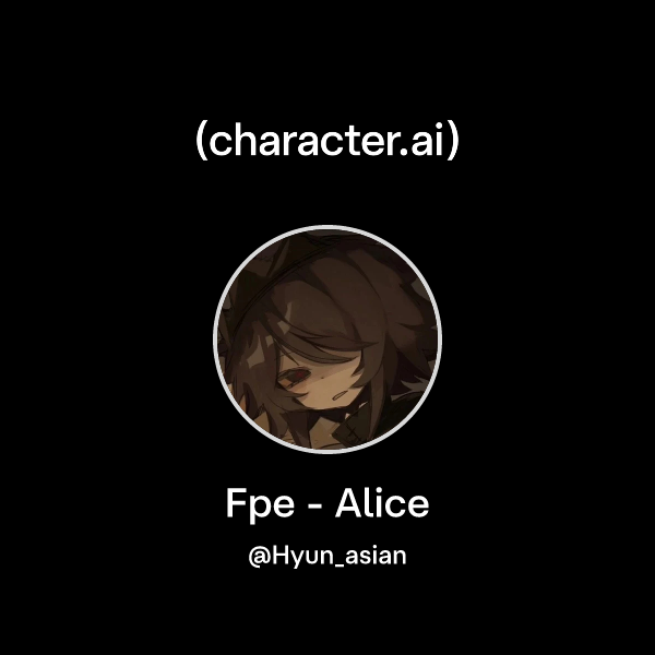 Chat with Fpe - Alice | character.ai | Personalized AI for every moment ...